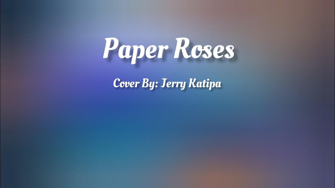 Paper Roses ( Lyrics Video ) ( Cover ) By: Jerry Katipa - YouTube