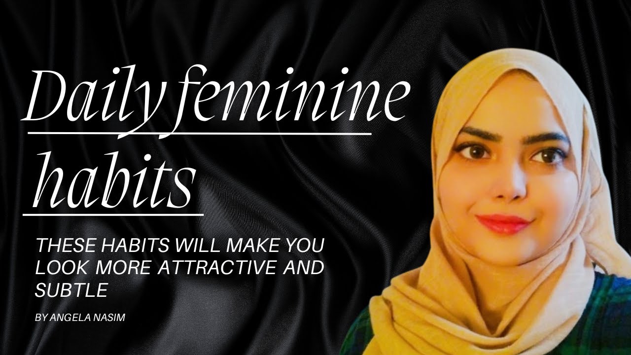Most surprising yet useful feminine Habits to build to look more ...