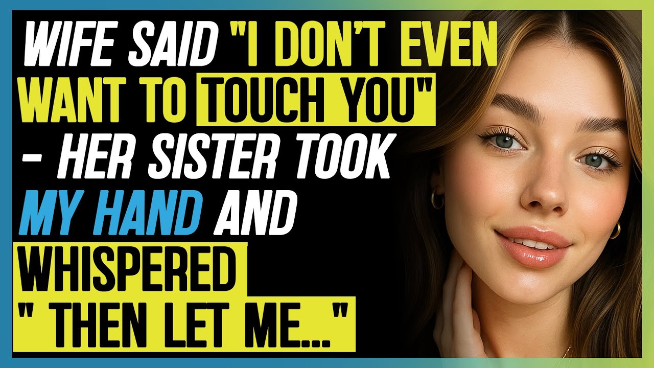 She Said “I Don’t Even Want to Touch You”, Her Sister Took My Hand and ...