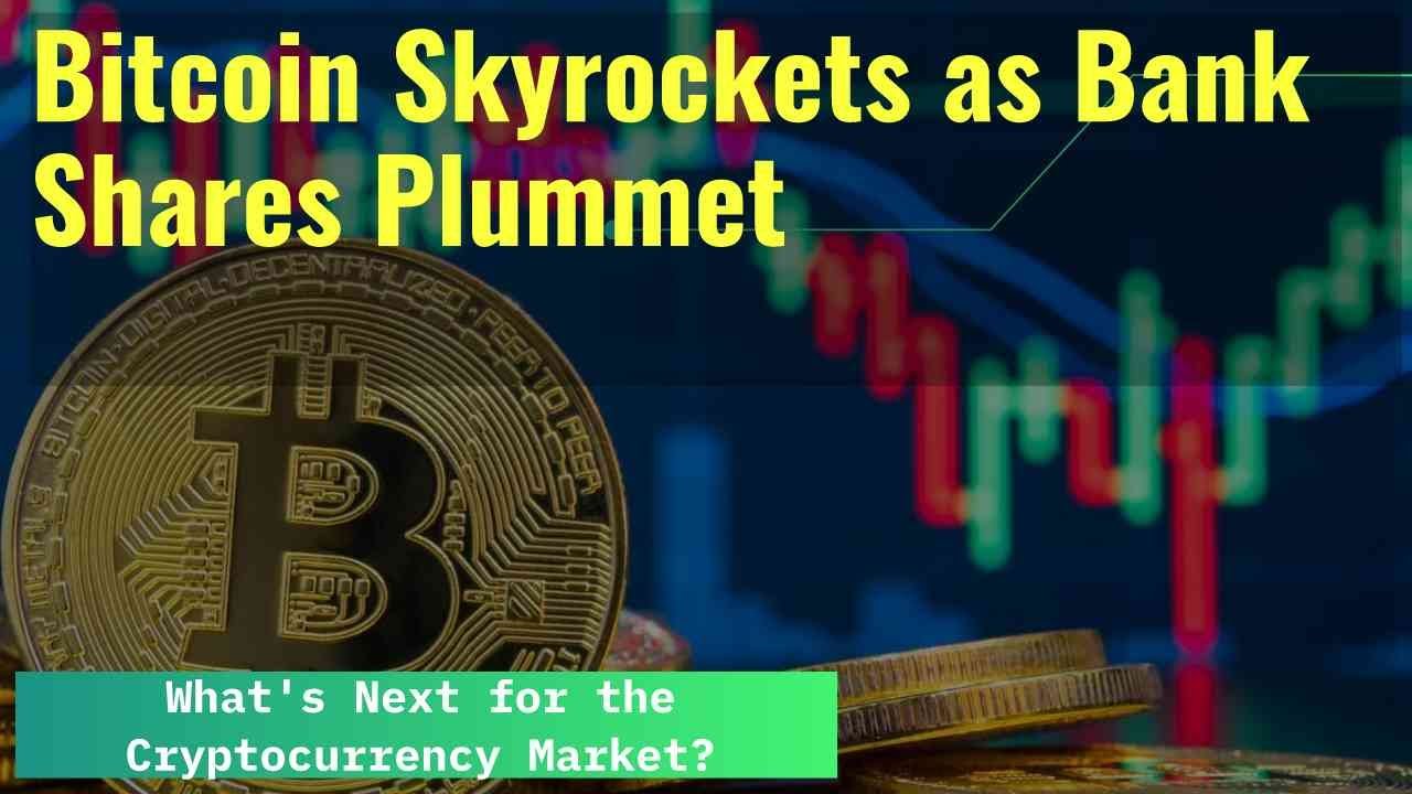 Bitcoin Skyrockets as Bank Shares Plummet - What's Next for the ...