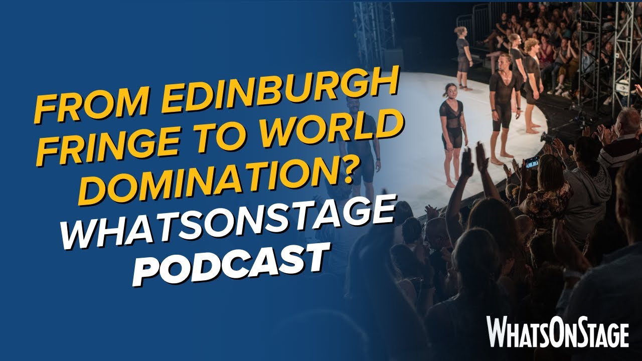 From Edinburgh Fringe to world domination? | The WhatsOnStage Podcast - YouTube