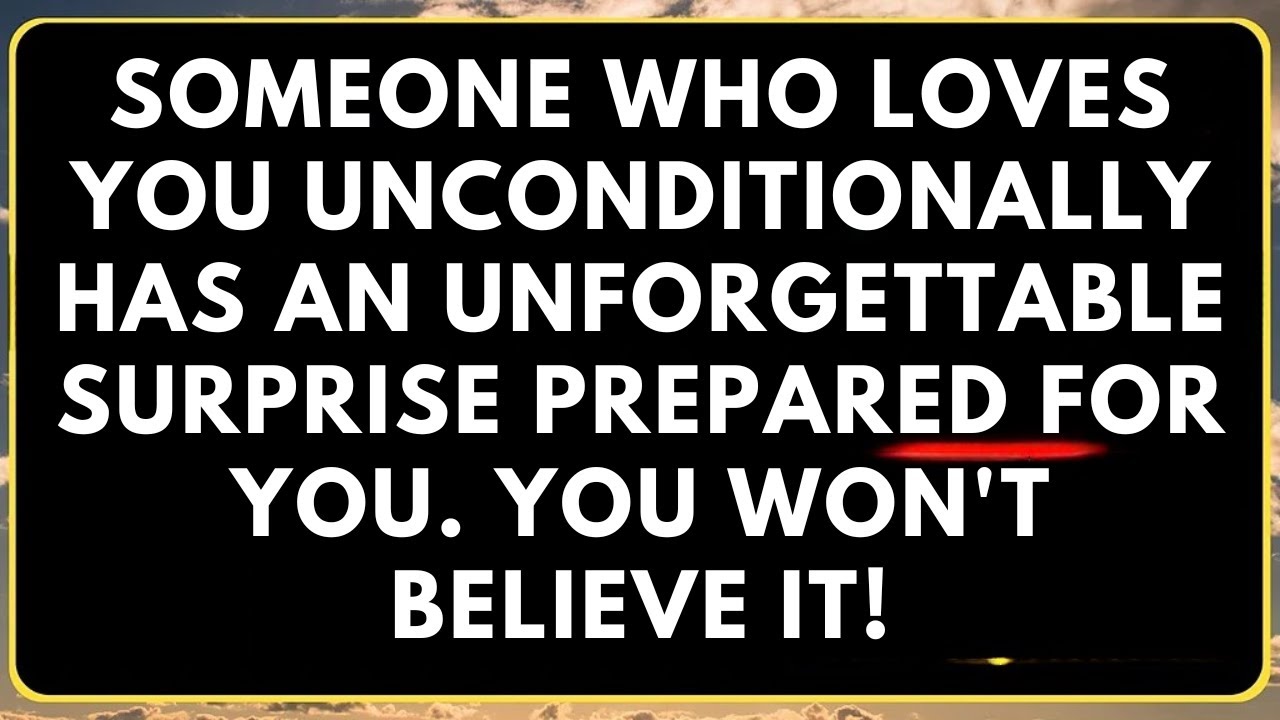 Someone Who Loves You Unconditionally Has Prepared An Unforgettable ...