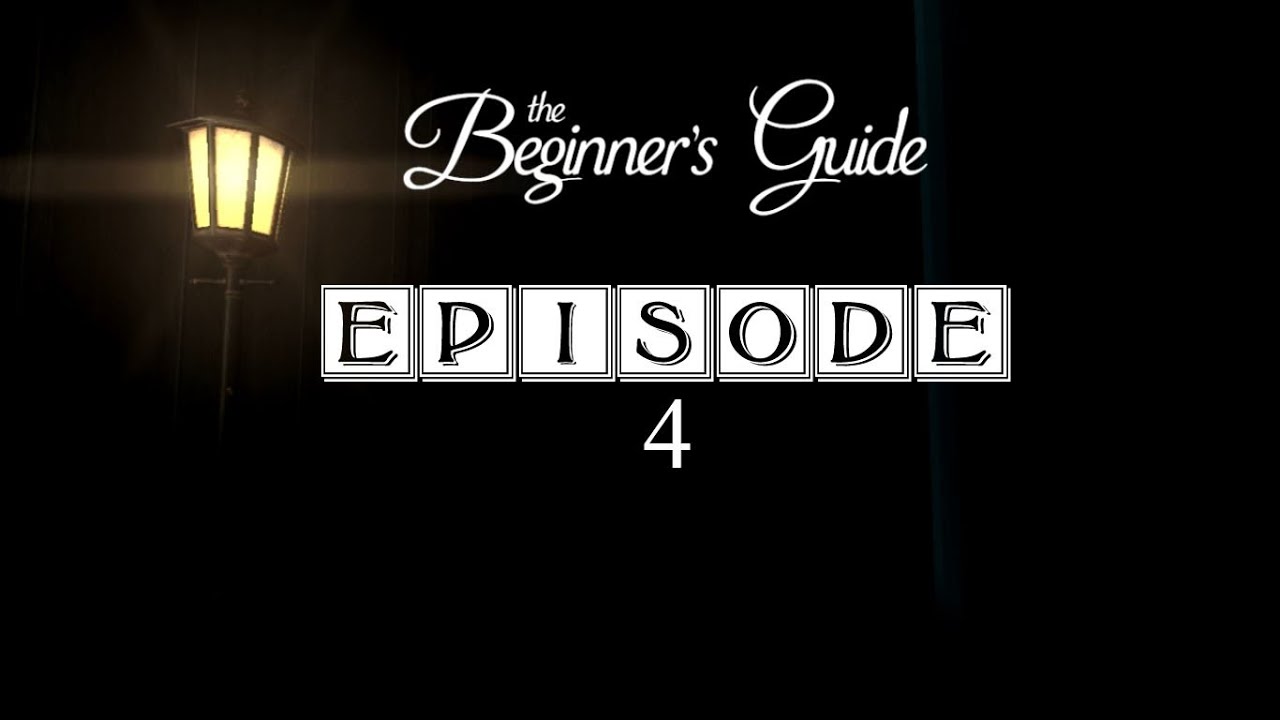 The Beginner's Guide: épisode 4 - YouTube