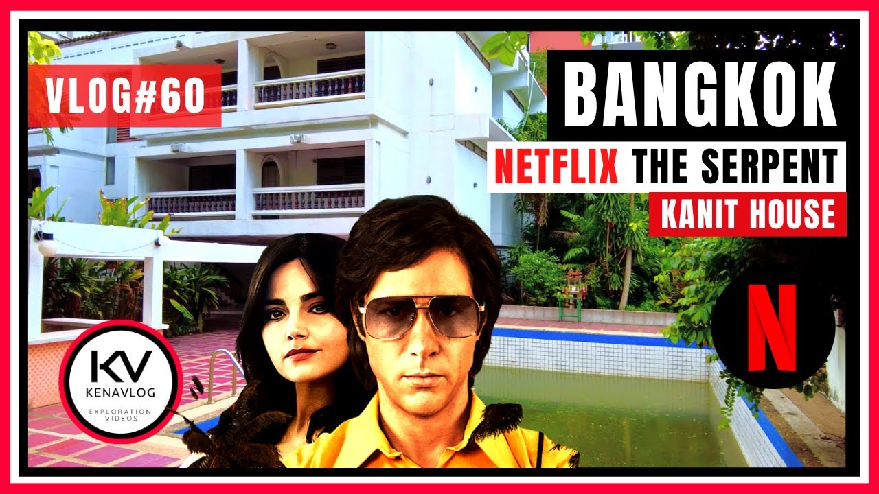 🇹🇭 BANGKOK : THE SERPENT - LA SÉRIE NETFLIX, LIEU DE TOURNAGE : KANIT HOUSE (THAÏLANDE) - VLOG ...