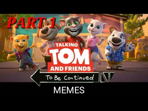 Talking Tom and Friends TO BE CONTINUED MEMES Part 1