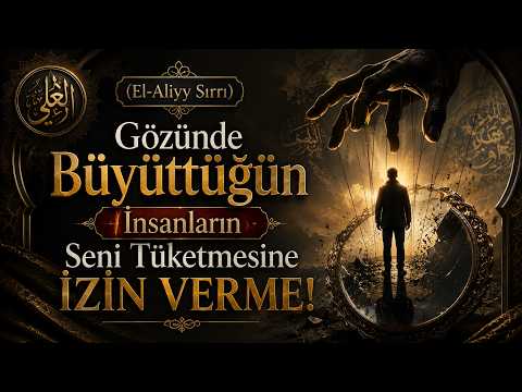 (El-Aliyy Sırrı) Gözünde Büyüttüğün İnsanların Seni Tüketmesine İzin Verme!