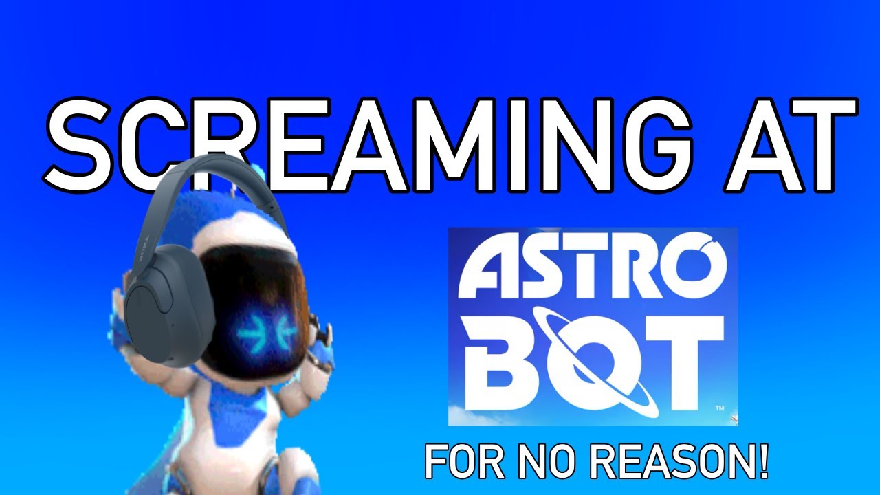 SCREAMING AT ASTRO BOT FOR NO REASON!!! - YouTube