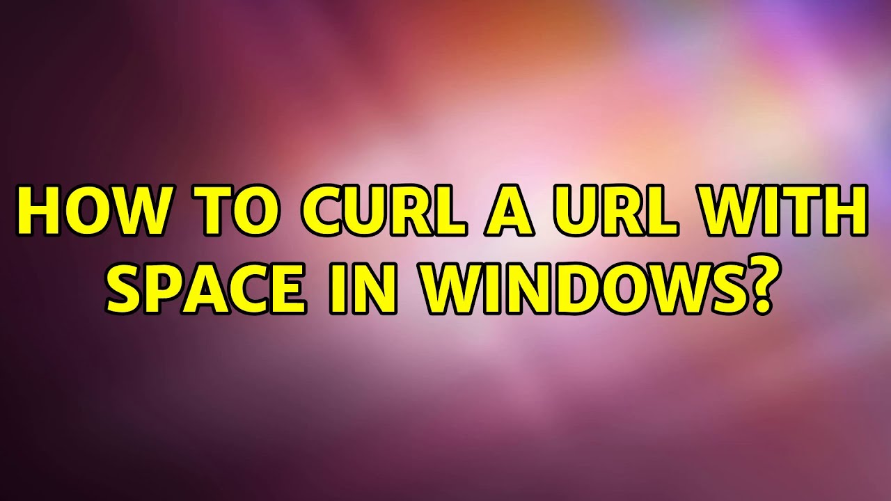 How To Curl A URL With Space In Windows YouTube how-to-curl-a-url-with-space-in-windows-youtube