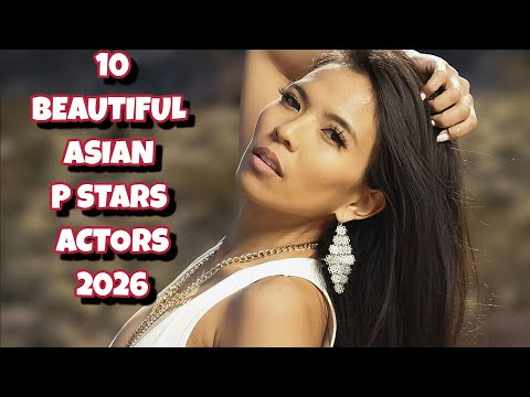 Top 10: Beautiful Asian P Stars Actorsss 2026 Watching Now 