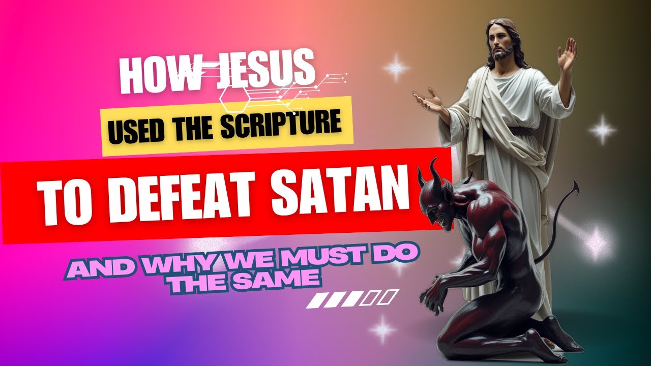 How Jesus Used the Word to Defeat Satan - And Why We Must Do the Same ...