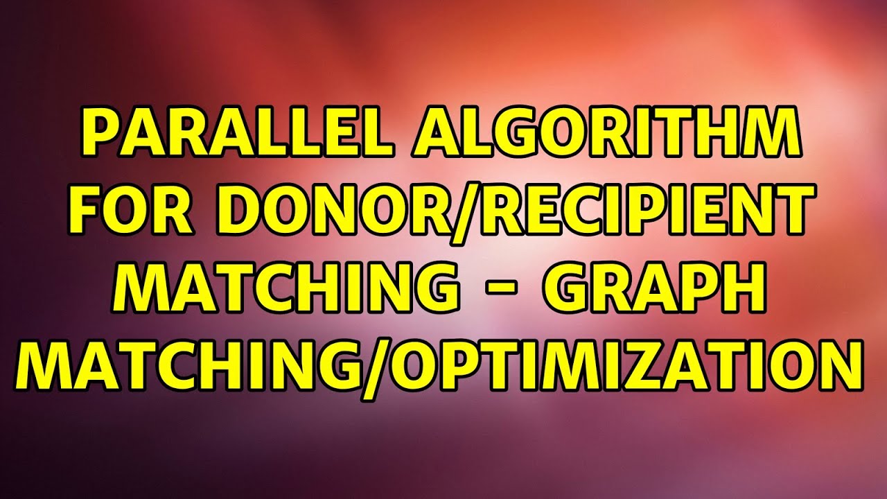 Parallel Algorithm For Donorrecipient Matching Graph Matchingoptimization Youtube