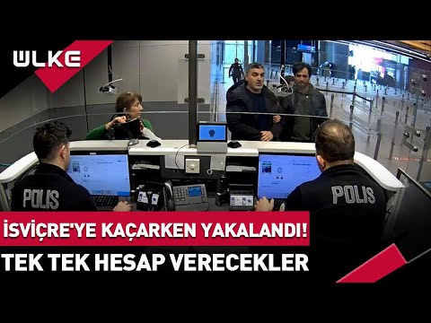 İsviçre'ye Kaçarken Yakalandı! Tek Tek Hesap Verecekler
