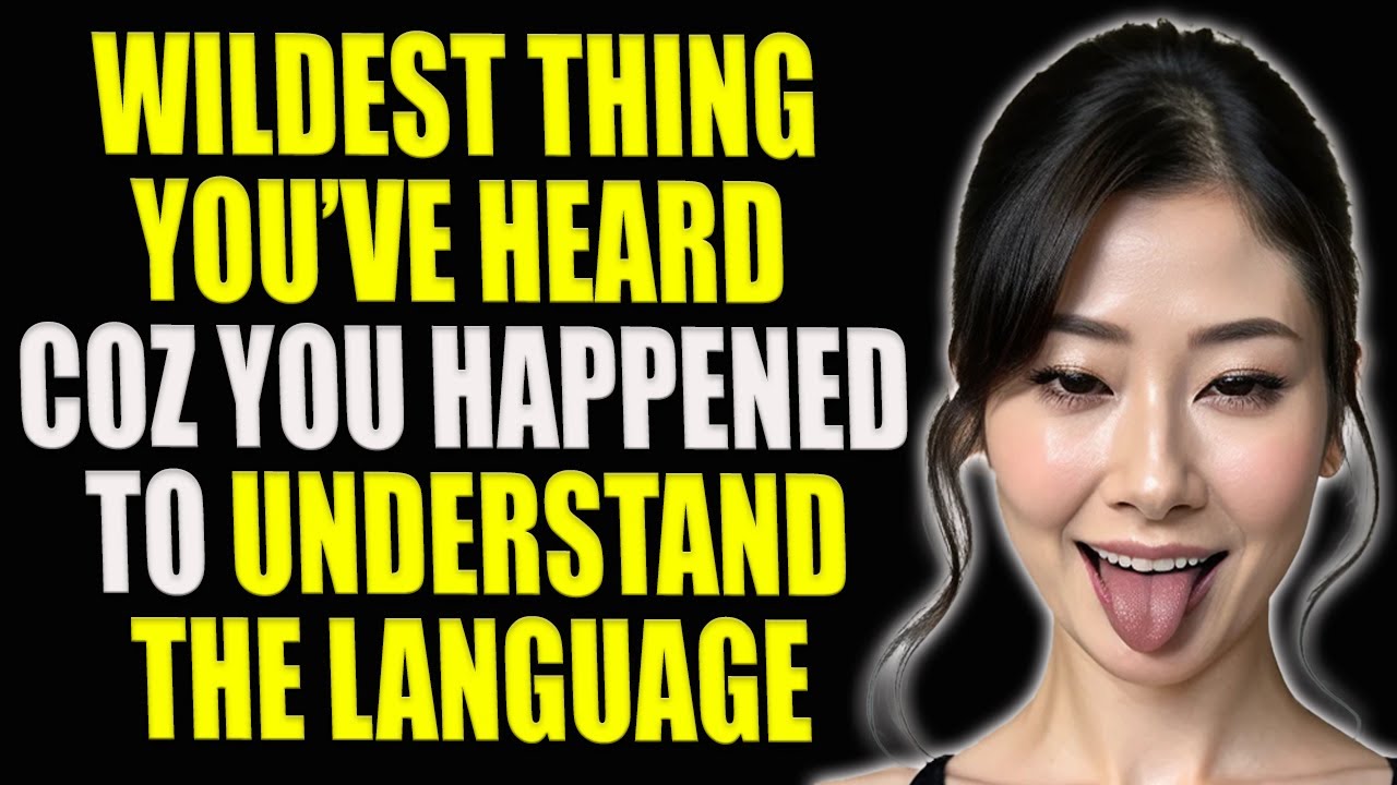 Wildest Thing You’ve Heard Coz You Happened to Understand the Language ...