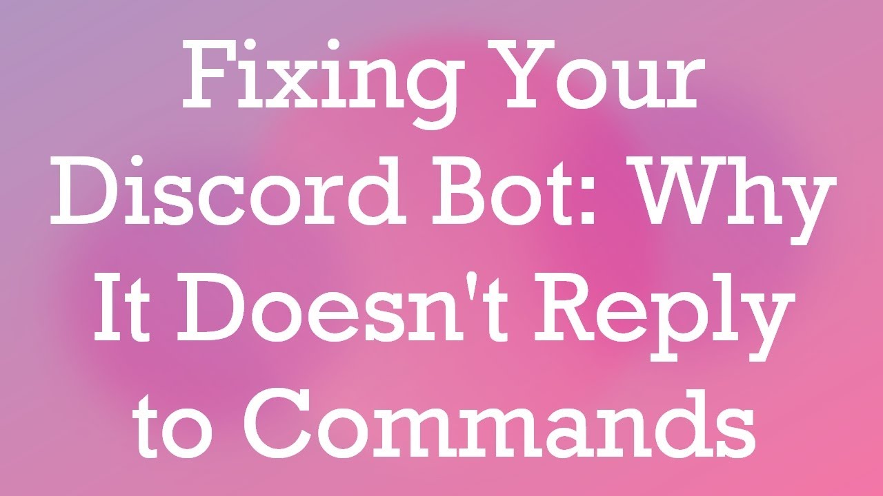 Fixing Your Discord Bot Why It Doesnt Reply To Commands Youtube