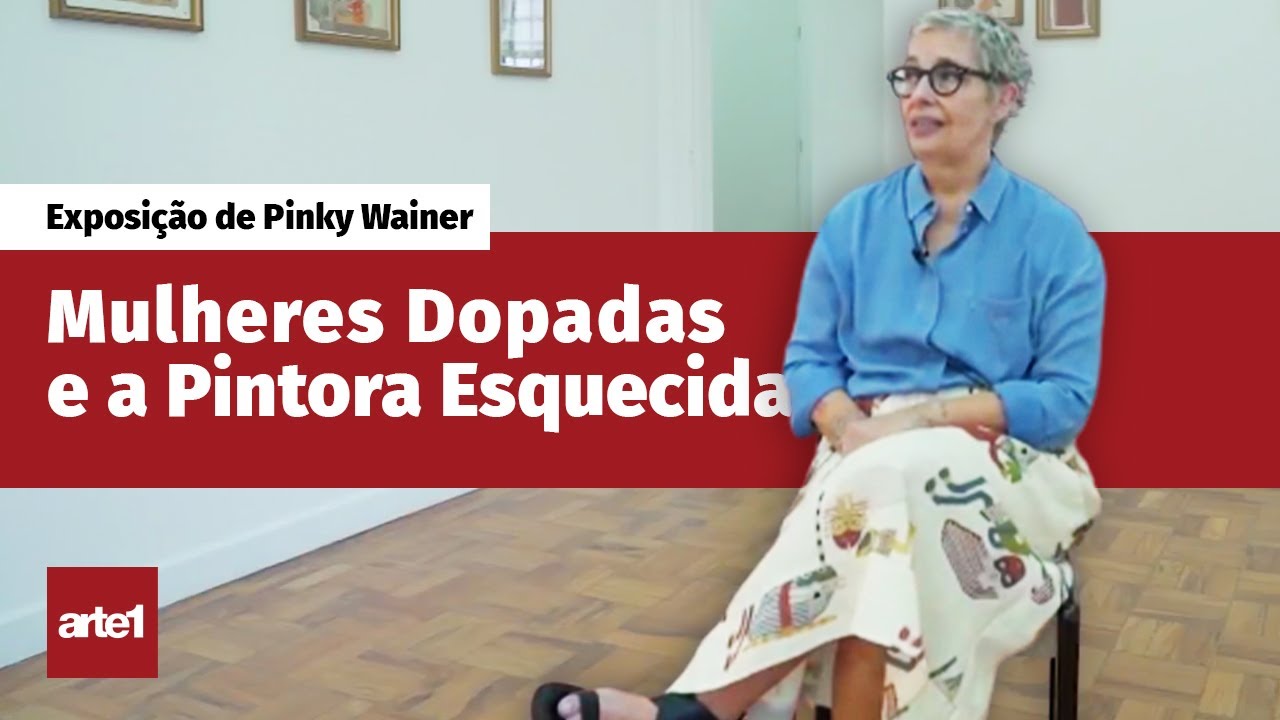 EXPOSIÇÃO 'MULHERES DOPADAS E A PINTORA ESQUECIDA' DE PINKY WAINER ...