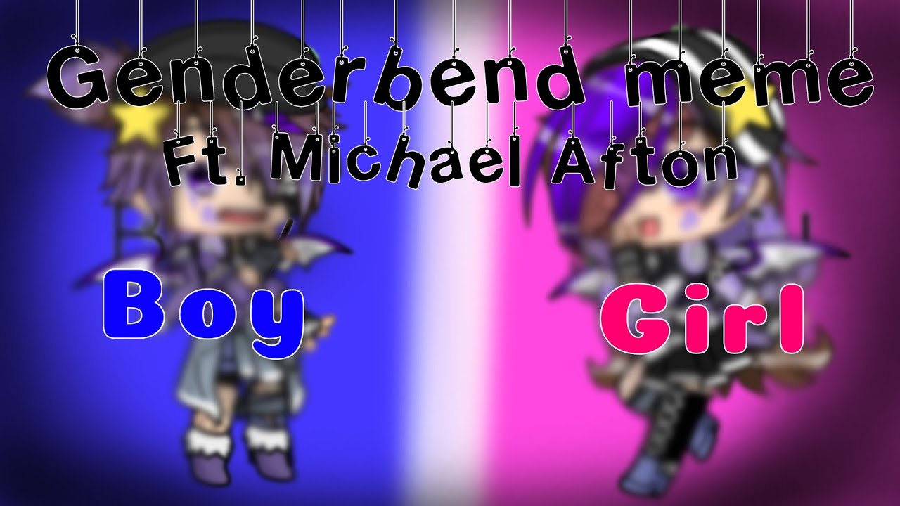 Genderbend meme[]•[]Ft.Michael Afton[]•[]By: •Pinky_Silly 28•[]Enjoy ...
