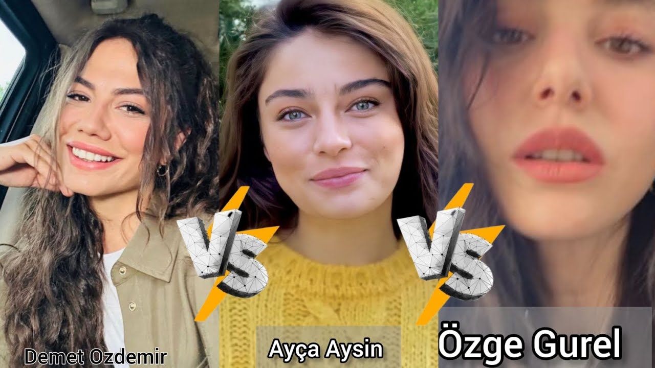 Demet Ozdemir vs Ayça Aysin turan vs Özge Gurel lifestyle comparison ...