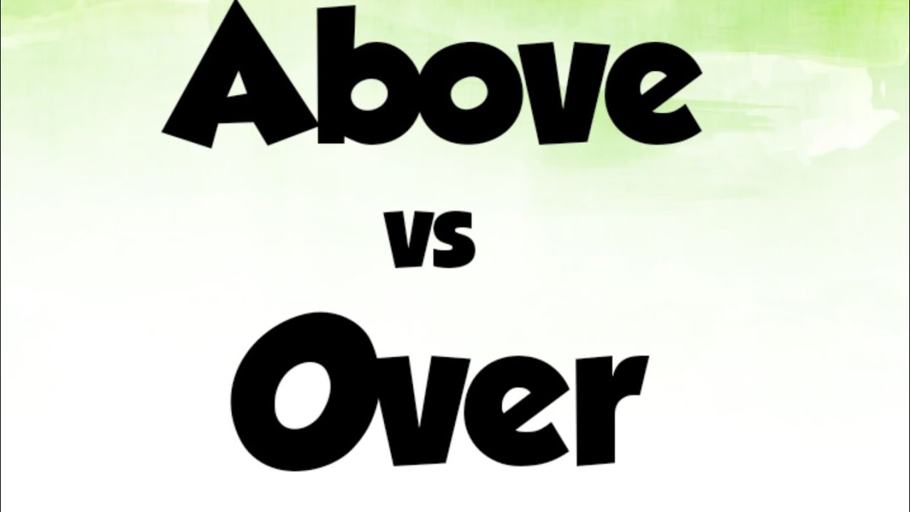 Above vs Over | Differences Between Above and Over | Above or Above ...