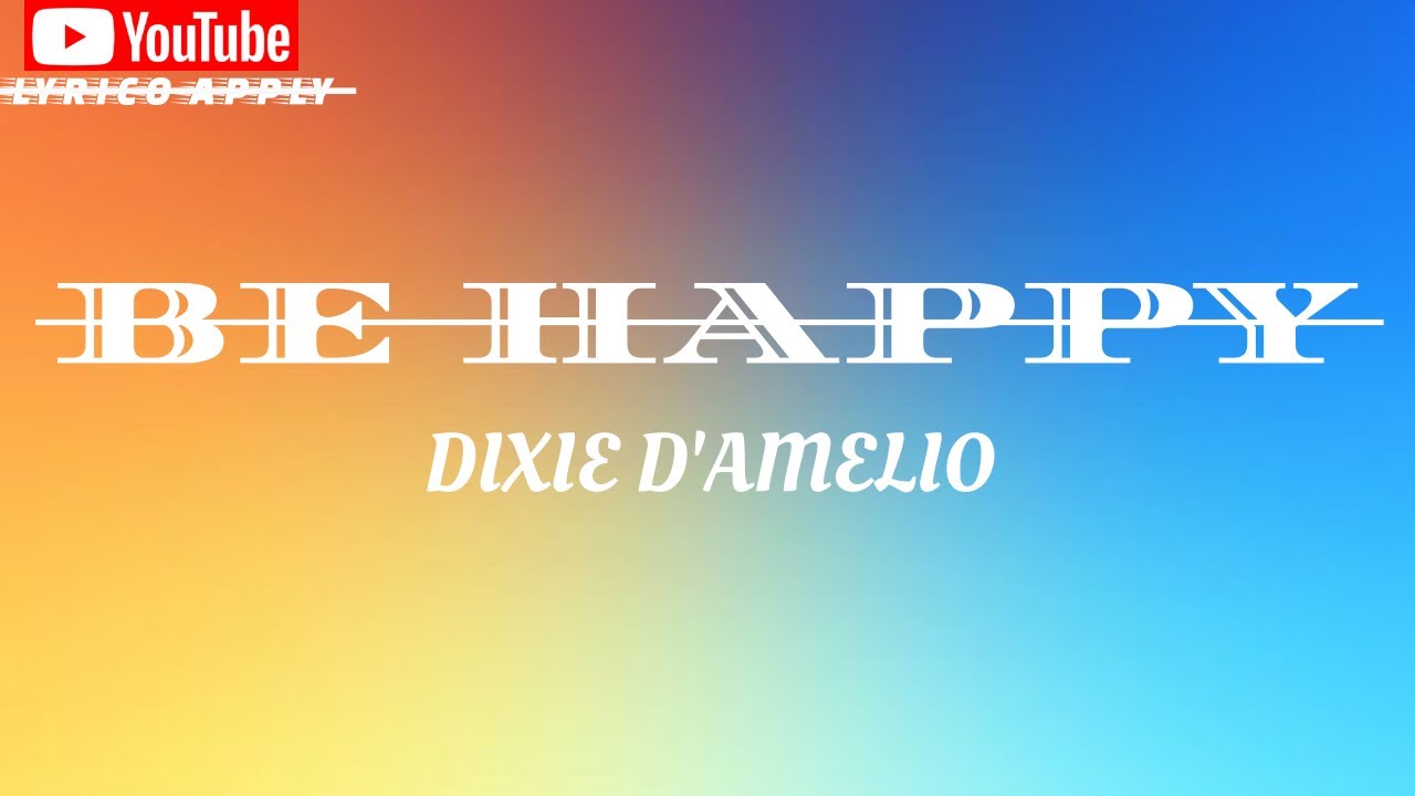 Be Happy - Dixie D'Amelio (Lyrics Video) But sometimes I don't wanna be ...