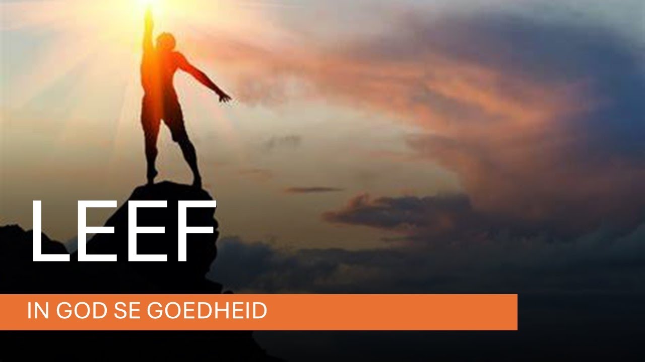 LEEF in God se goedheid - YouTube