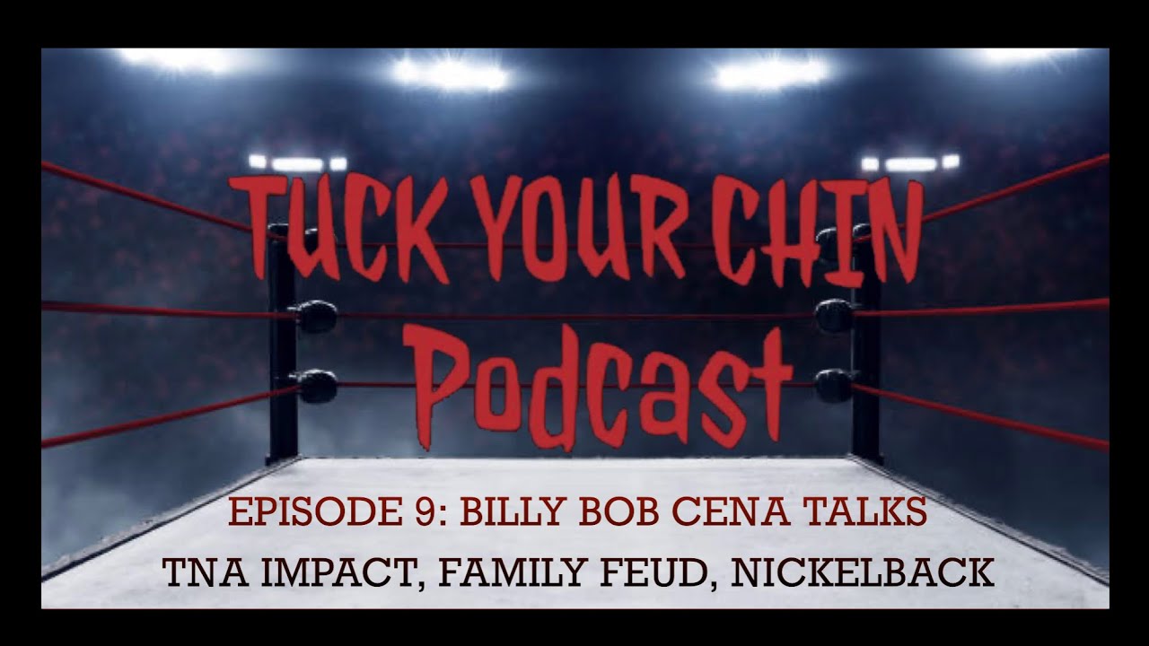TUCK YOUR CHIN PODCAST EPISODE 9: BILLY BOB CENA Talks TNA Impact ...