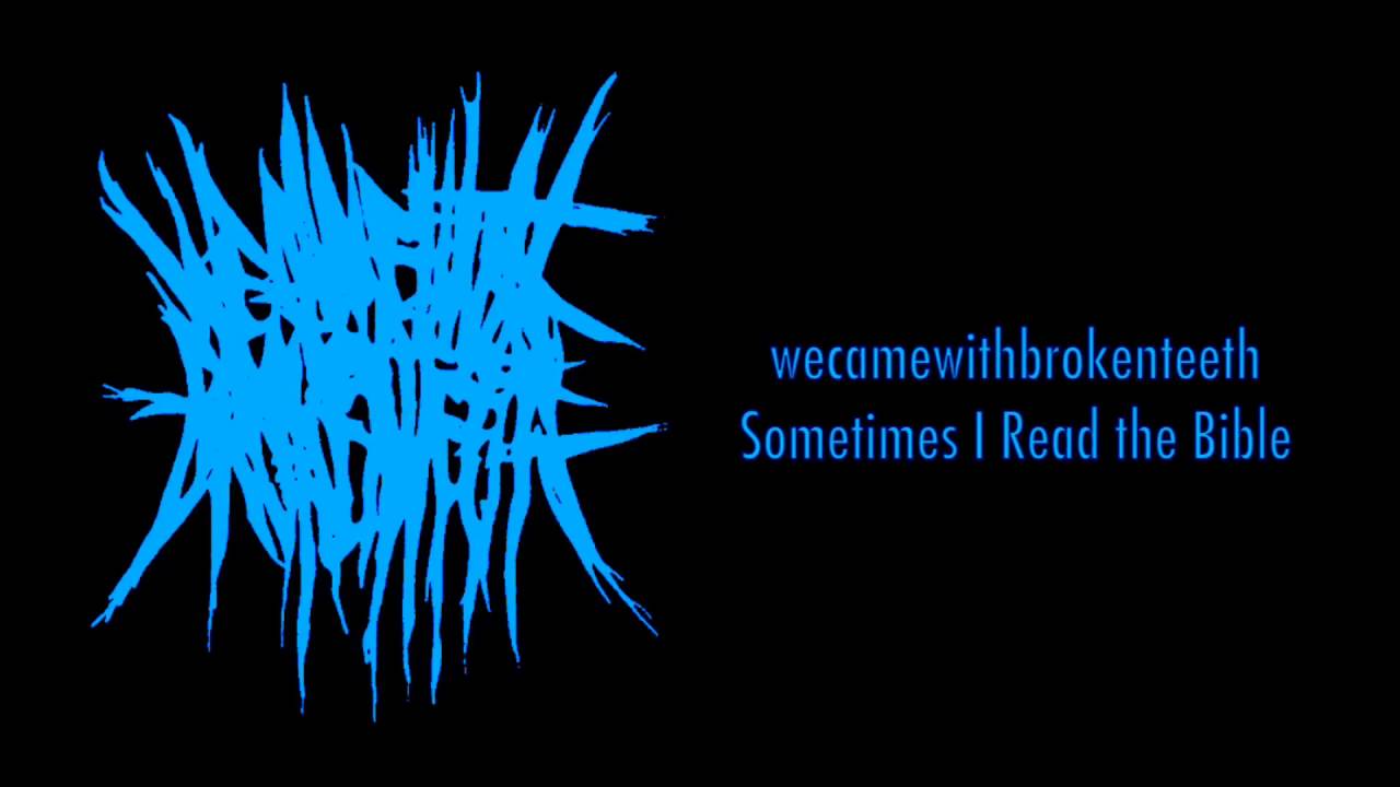 wecamewithbrokenteeth - Sometimes I Read the Bible *RARE* - YouTube Music