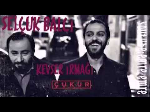 SELÇUK BALCI - KEVSER IRMAĞI (MEDET) (ÇUKUR)