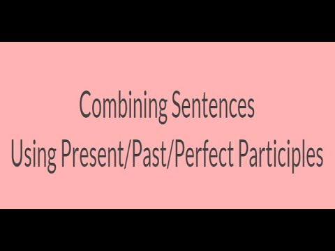 Combining Sentences Using Present/Past/Perfect Participles - YouTube