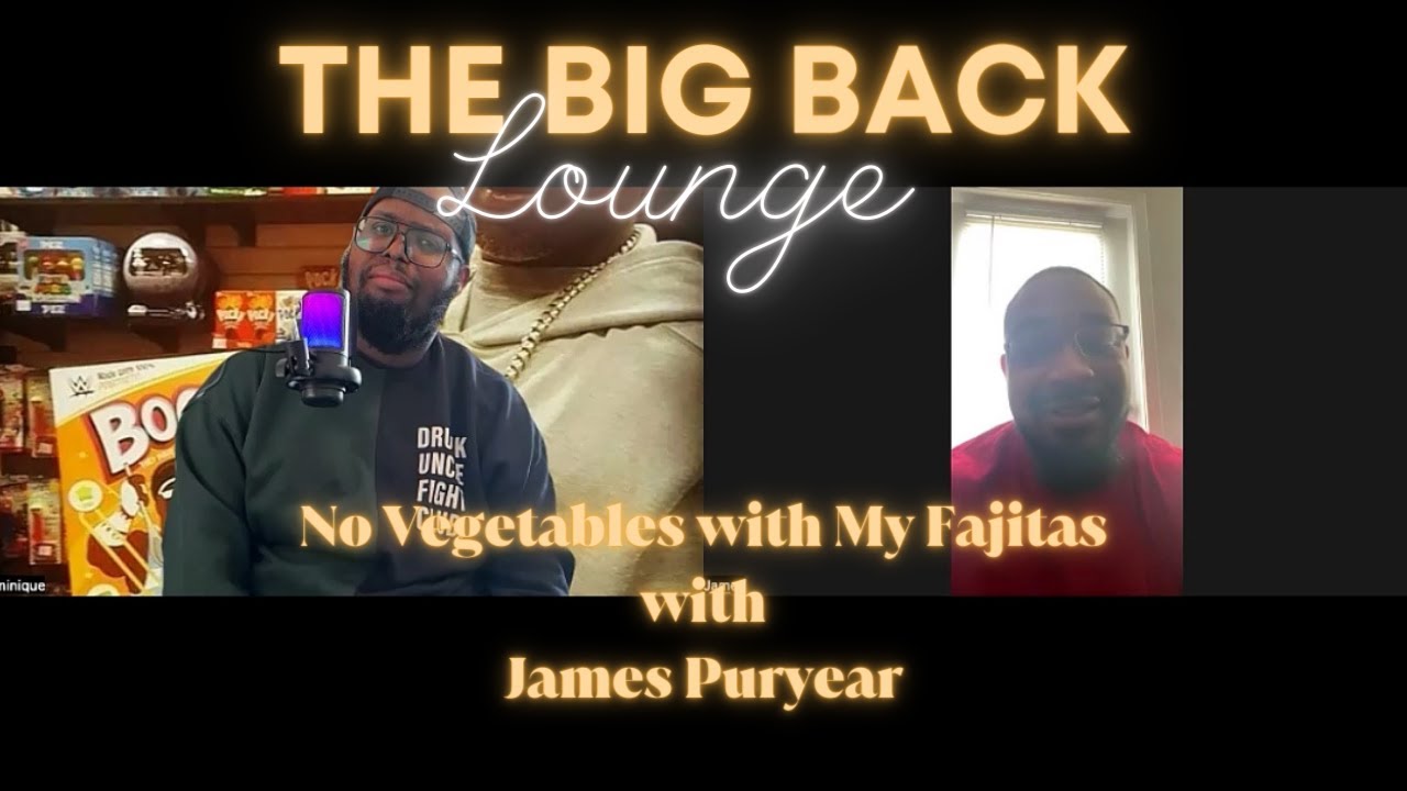 The Big Back Lounge Podcast: No Vegetables with My Fajitas with James ...