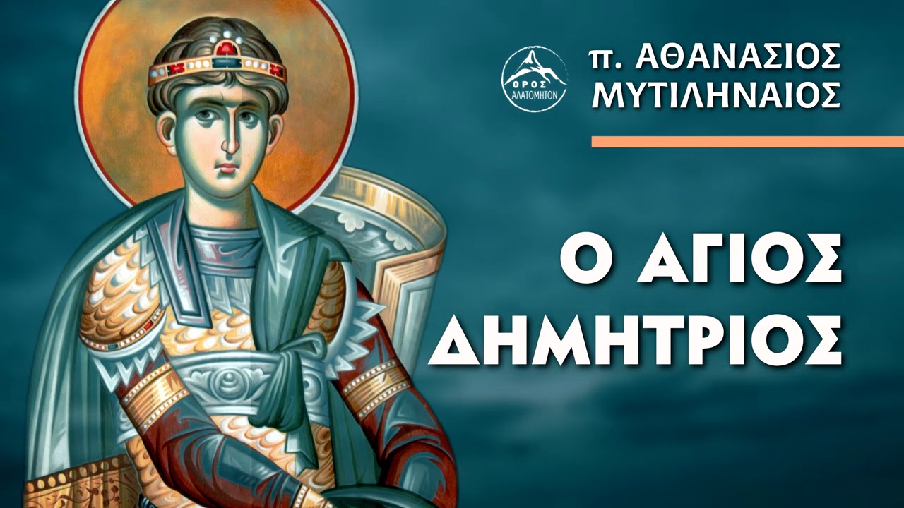 Ο άγιος Δημήτριος. Μια θαυμάσια ομιλία του π. Αθανασίου Μυτιληναίου ...