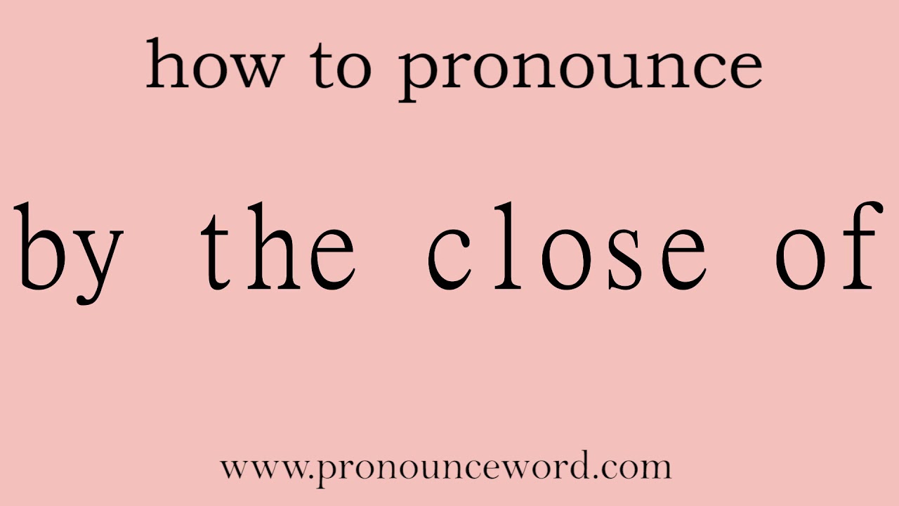 by the close of. How to pronounce the english word by the close of ...