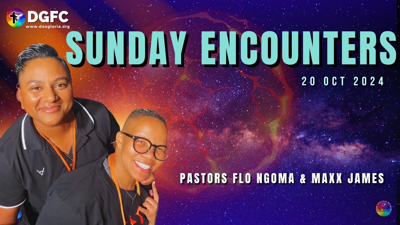 DGFC Sunday Encounters | Pastors Maxx James & Flo Ngoma | 20.10.24 ...