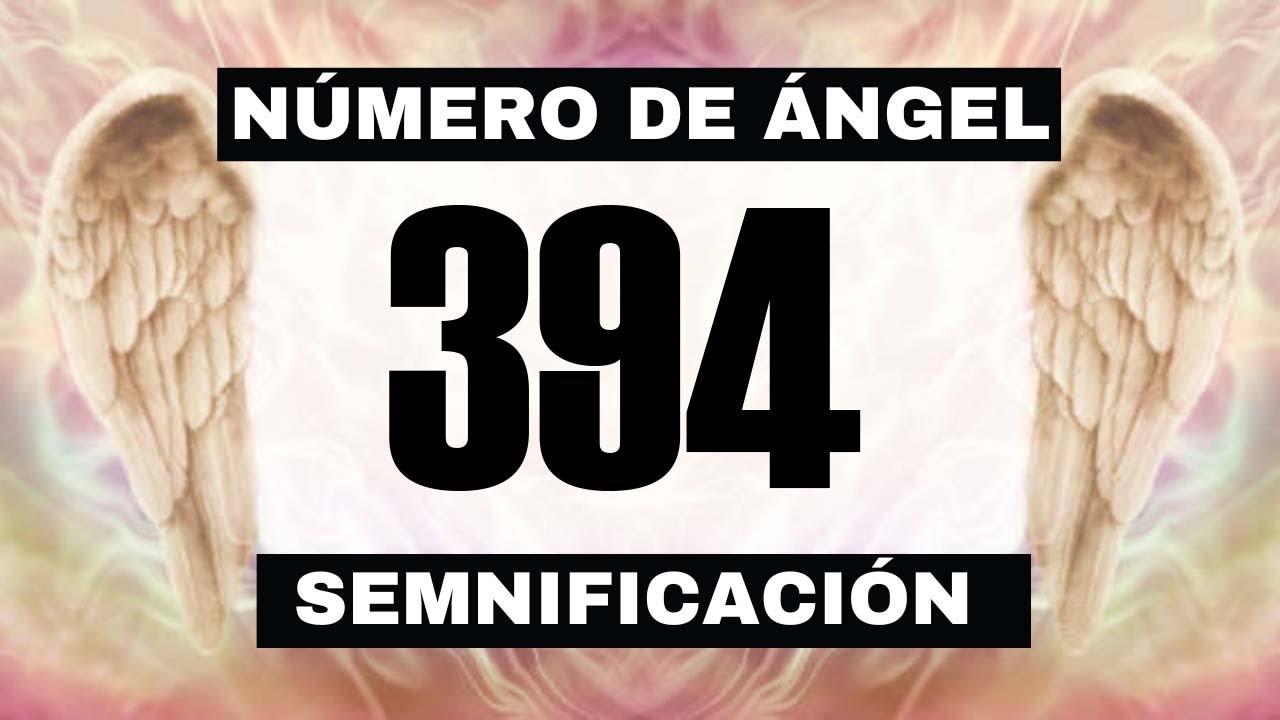 Por qué sigues viendo el número de ángel 394? El significado más ...