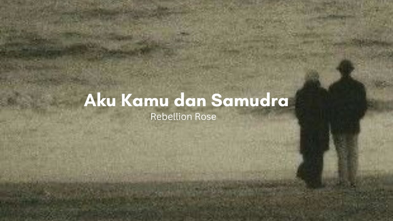 lirik lagu Aku Kamu dan Samudra - Robellion Rose - YouTube