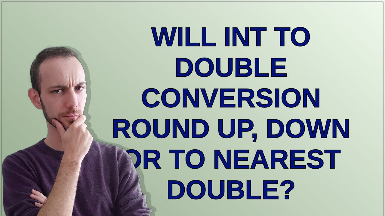 Will int to double conversion round up, down or to nearest double ...
