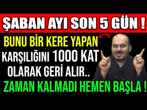ŞABAN AYI SON 5 GÜN ! BUNU BİR KERE YAPAN KARŞILIĞINI 1000 KAT OLARAK GERİ ALIR..!