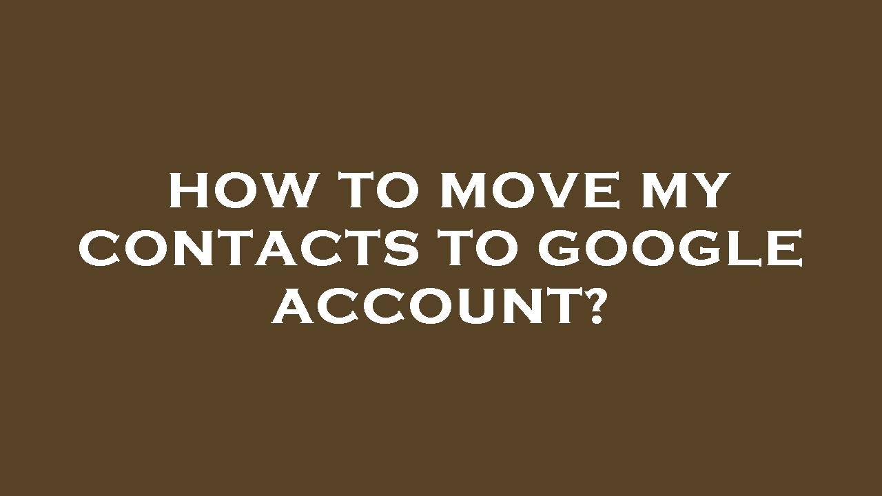 How To Move My Contacts To Google Account YouTube how-to-move-my-contacts-to-google-account-youtube