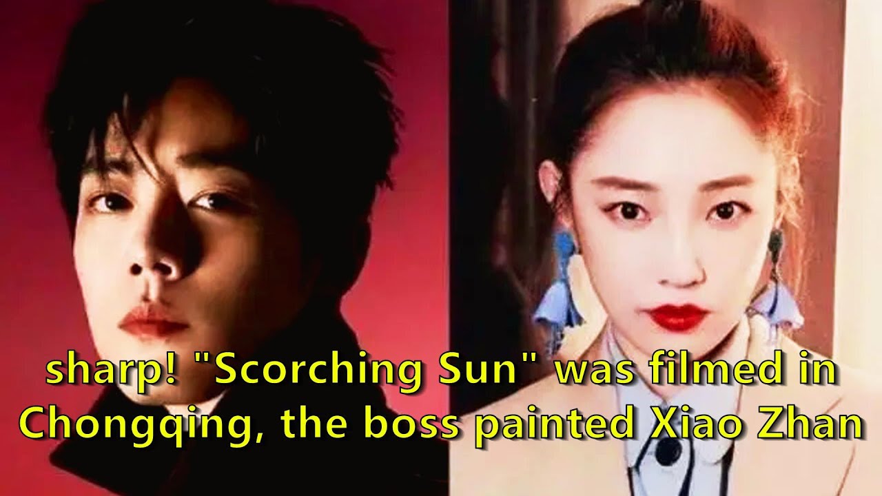 sharp! "Scorching Sun" was filmed in Chongqing, the boss painted Xiao ...