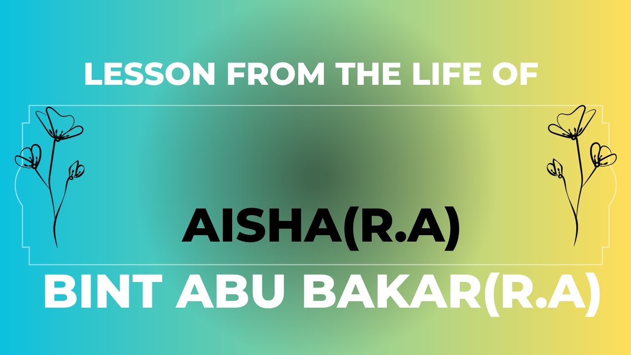 Lesson From The Life Of Aisha (R.A) - Bint Abu Bakar(R.A) - YouTube
