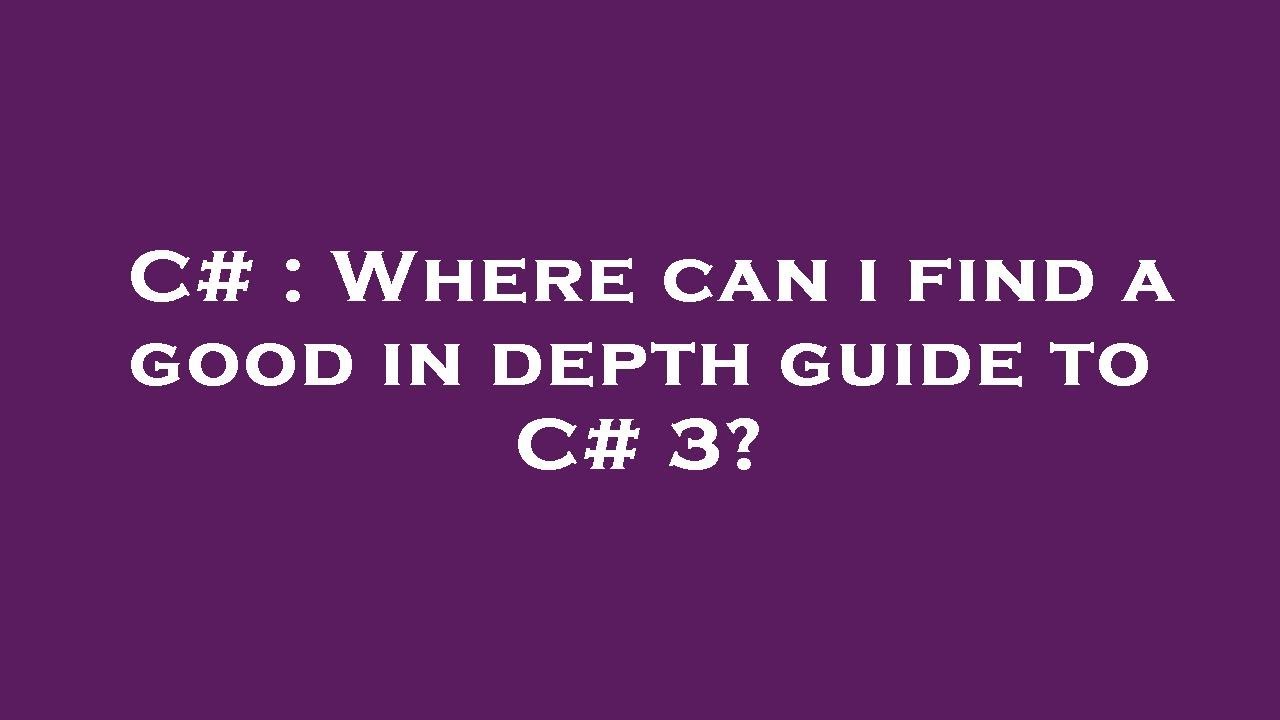 C# : Where can i find a good in depth guide to C# 3? - YouTube