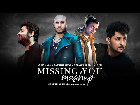 Missing You Mashup | Arijit Singh, Darshan Raval, B Praak, Jubin Nautiyal & More | Naresh Parmar