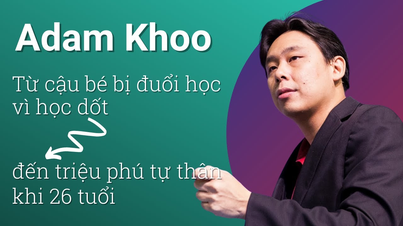 Adam Khoo |Từ Cậu Bé Bị Đuổi Học Trở Thành Triệu Phú Tự Thân ở Tuổi 26 ...