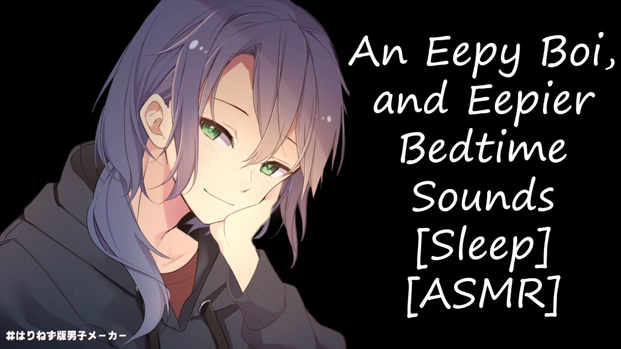 An Eepy Boi, and Eepier Bedtime Sounds [M4A] [ASMR] [Sleep] [Soft ...