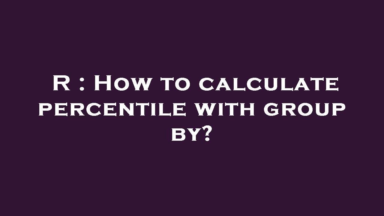 R : How to calculate percentile with group by? - YouTube