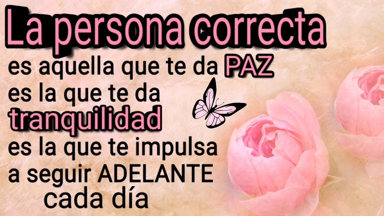 La persona correcta es aquella que te da PAZ,pero sobre todo te da ...