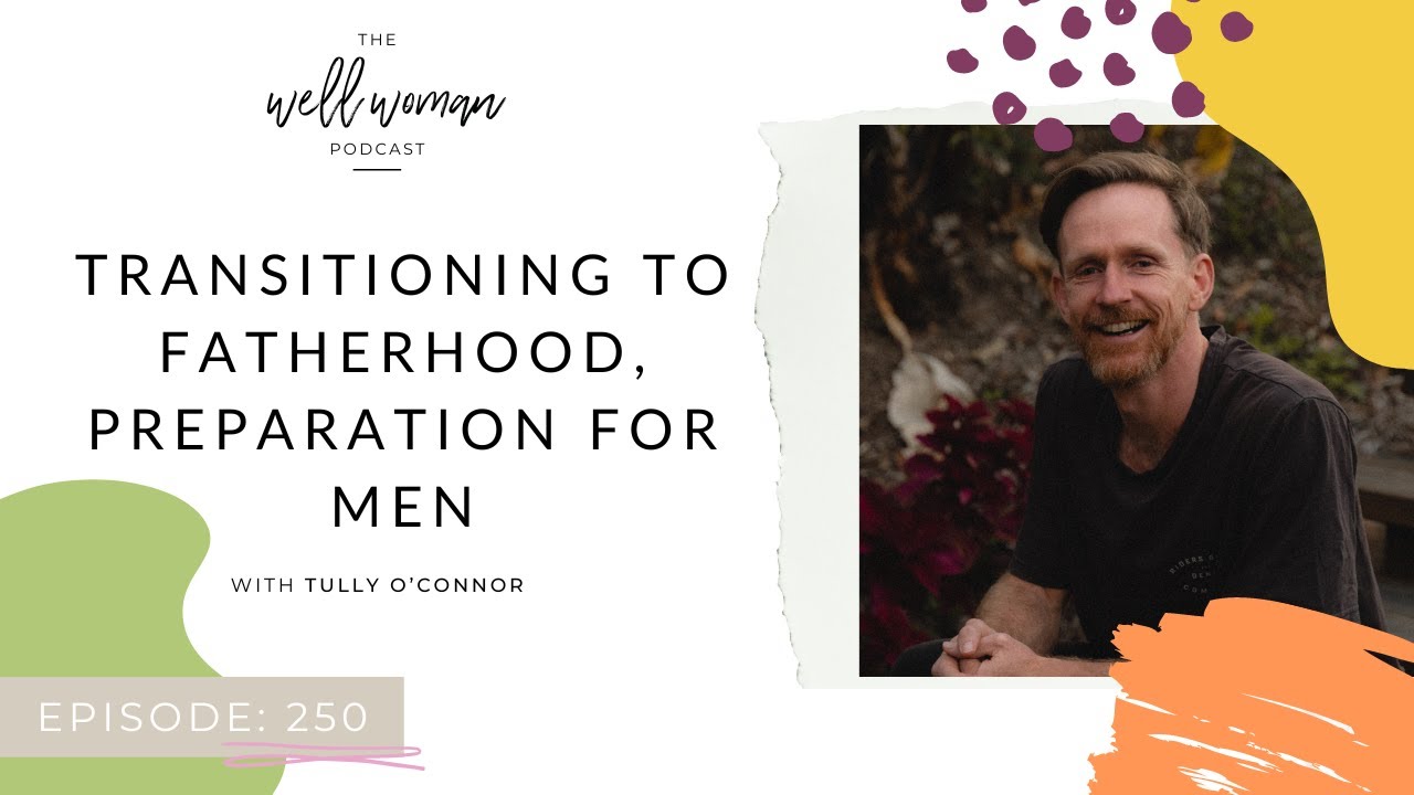 Transitioning to Fatherhood, Preparation for Men with Tully O'Connor : Episode 250 - YouTube