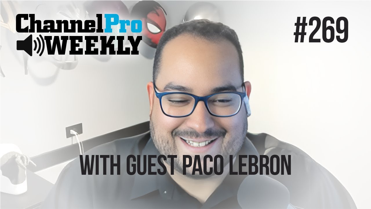ChannelPro Weekly #269 - Paco Lebron Shares 1 Easy Way MSPs Can Go From ...