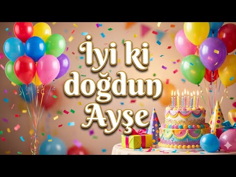 İYİ Kİ DOĞDUN AYŞE - DOĞUM GÜNÜN KUTLU OLSUN