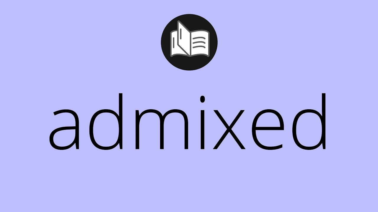What ADMIXED means • Meaning of ADMIXED • admixed MEANING • admixed ...