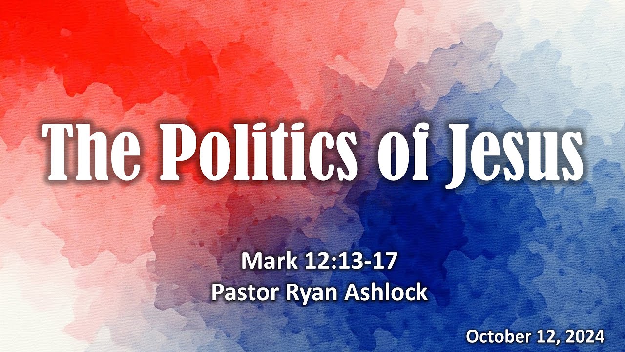10 12 2024, The Politics of Jesus, Pastor Ryan Ashlock - YouTube